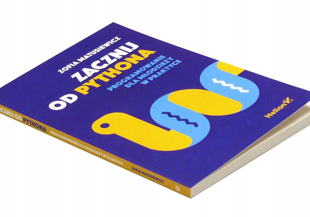 Zacznij od Pythona. Programowanie dla młodzieży w praktyce Zofia ...