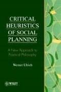 Critical Heuristics of Social Planning: A New Approach to Practical Philosophy Ulrich Werner ...