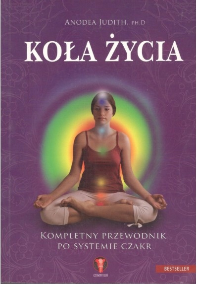 Koła życia Anodea Judith Kompletny przewodnik po systemie czakr ... Koła życia Anodea Judith Kompletny przewodnik po systemie czakr ...