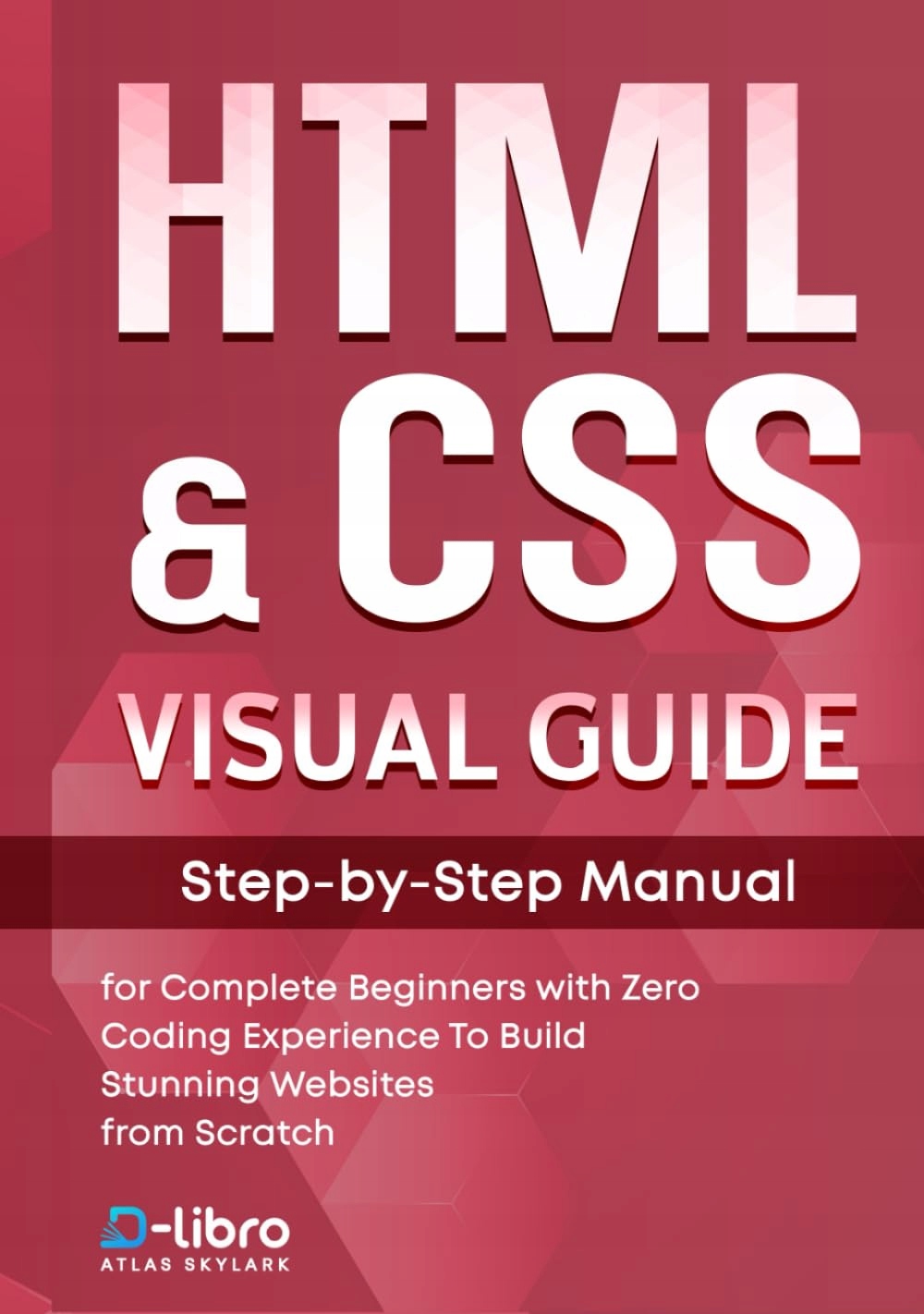 HTML & CSS Visual Guide: Step By Step Manual for Complete Beginners ...
