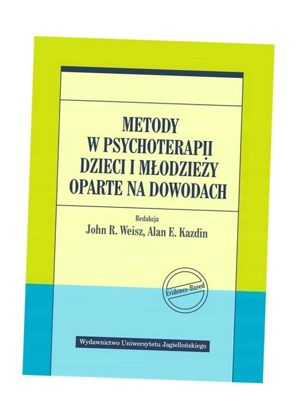 Metody w psychoterapii dzieci i młodzieży oparte na dowodach Alan E. Kazdin, John R. Weisz ...