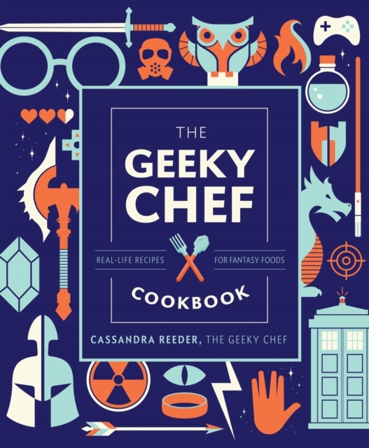 THE GEEKY CHEF COOKBOOK: REAL-LIFE RECIPES FOR FANTASY FOODS Cassandra ...