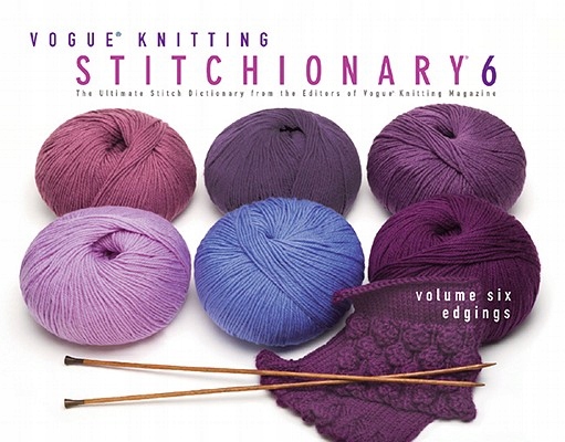 VOGUE(R) KNITTING STITCHIONARY(R) VOLUME SIX: EDGINGS: THE ULTIMATE ...