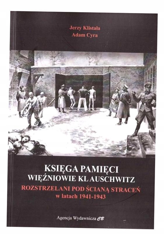 Księga Pamięci Więźniowie KL Auschwitz rozstrzelani pod Ścianą Śmierci ...