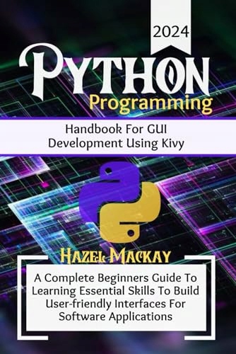 Python Programming Handbook For GUI Development Using Kivy: A Complete ... Python Programming Handbook For GUI Development Using Kivy: A Complete ...