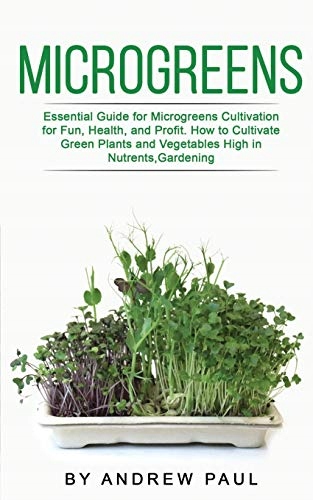 Paul, Andrew Microgreens: Essential Guide for Microgreens Cultivation for F (16525269310 ...