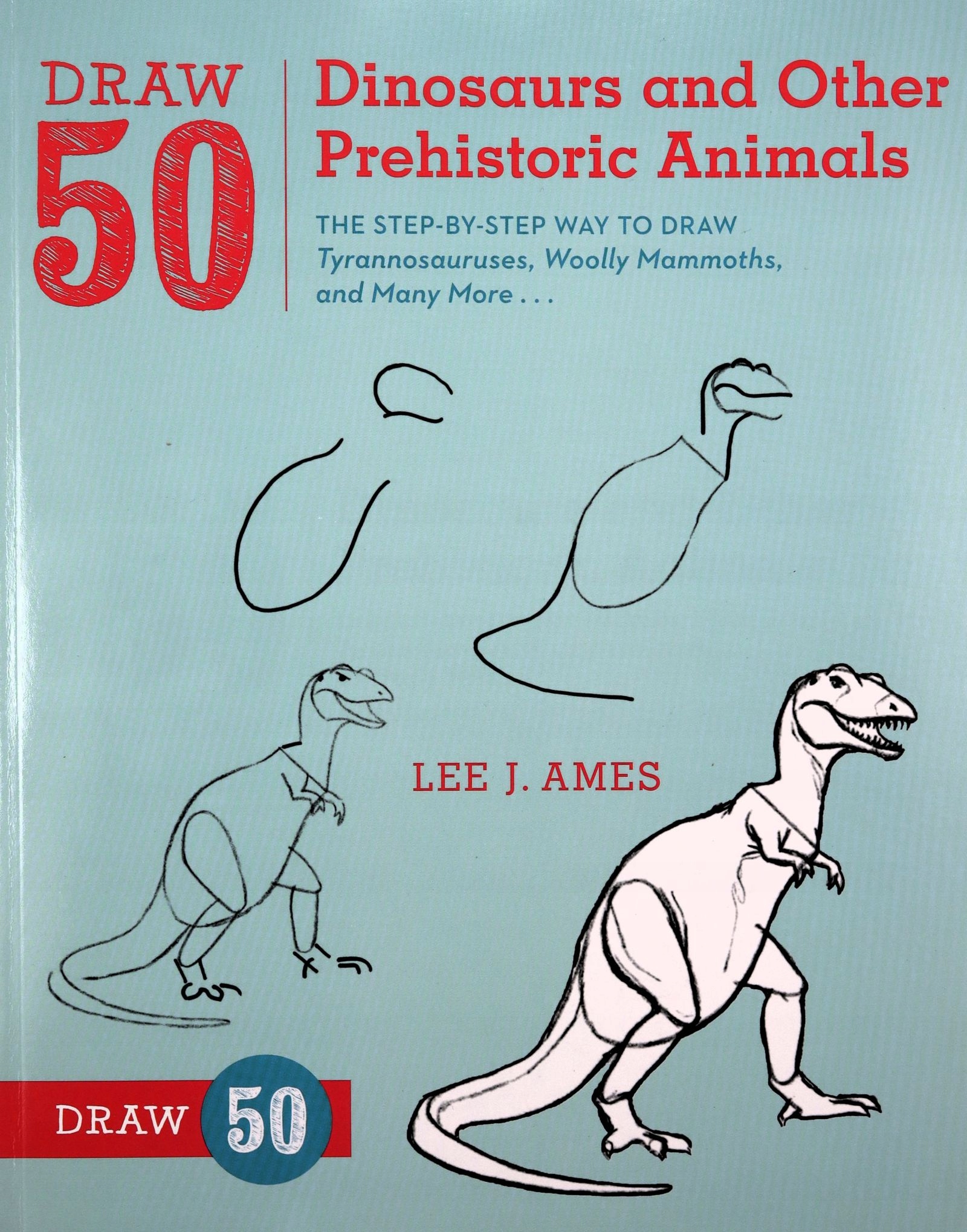 Draw 50 Dinosaurs And Other Prehistoric Animals: The Step-by-Step Way ...