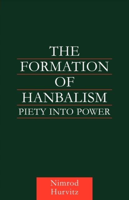 The Formation of Hanbalism: Piety into Power Nimrod Hurvitz ...