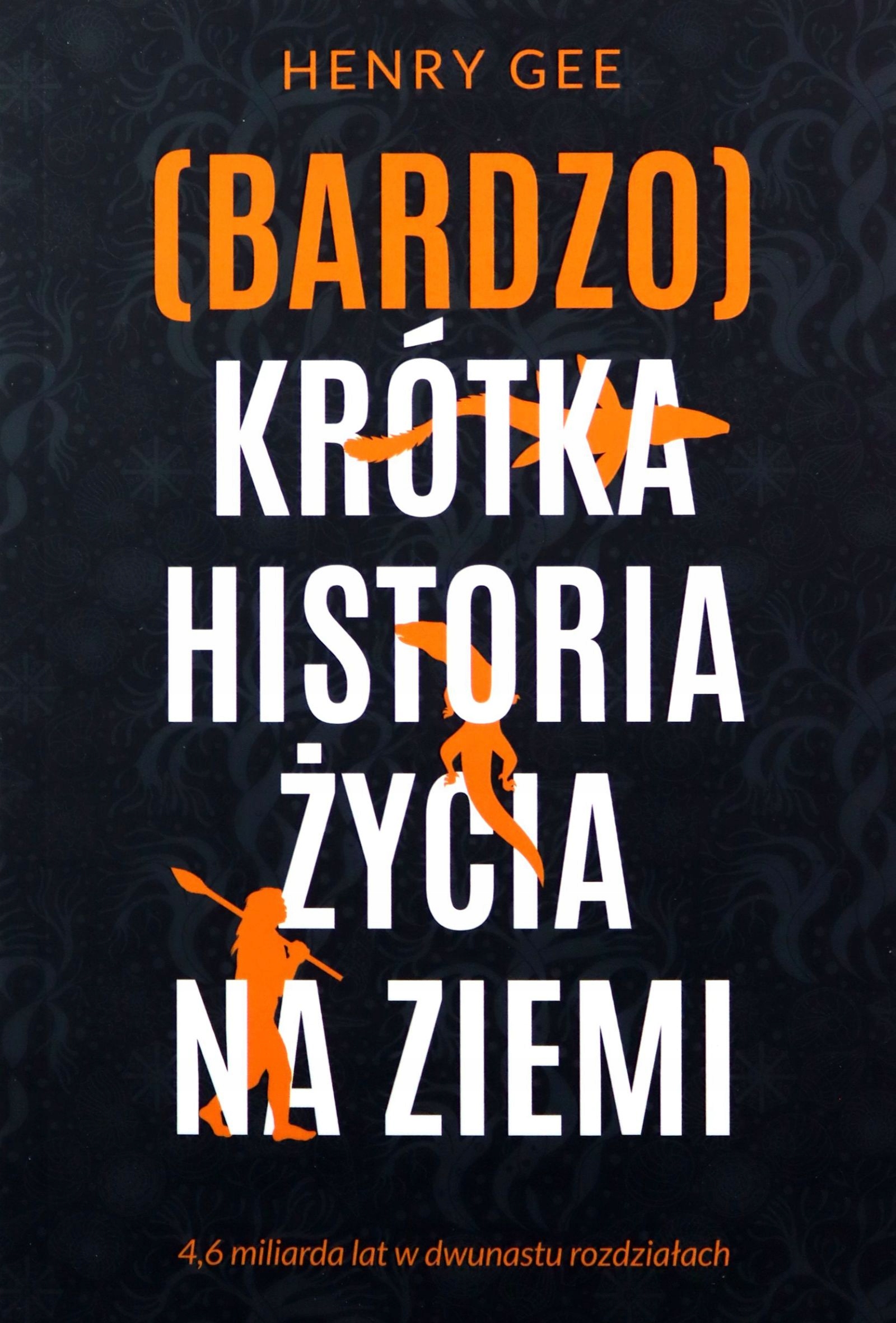 (BARDZO) KRÓTKA HISTORIA ŻYCIA NA ZIEMI. 4,6 MILIARDA LAT W DWUNASTU ... (BARDZO) KRÓTKA HISTORIA ŻYCIA NA ZIEMI. 4,6 MILIARDA LAT W DWUNASTU ...