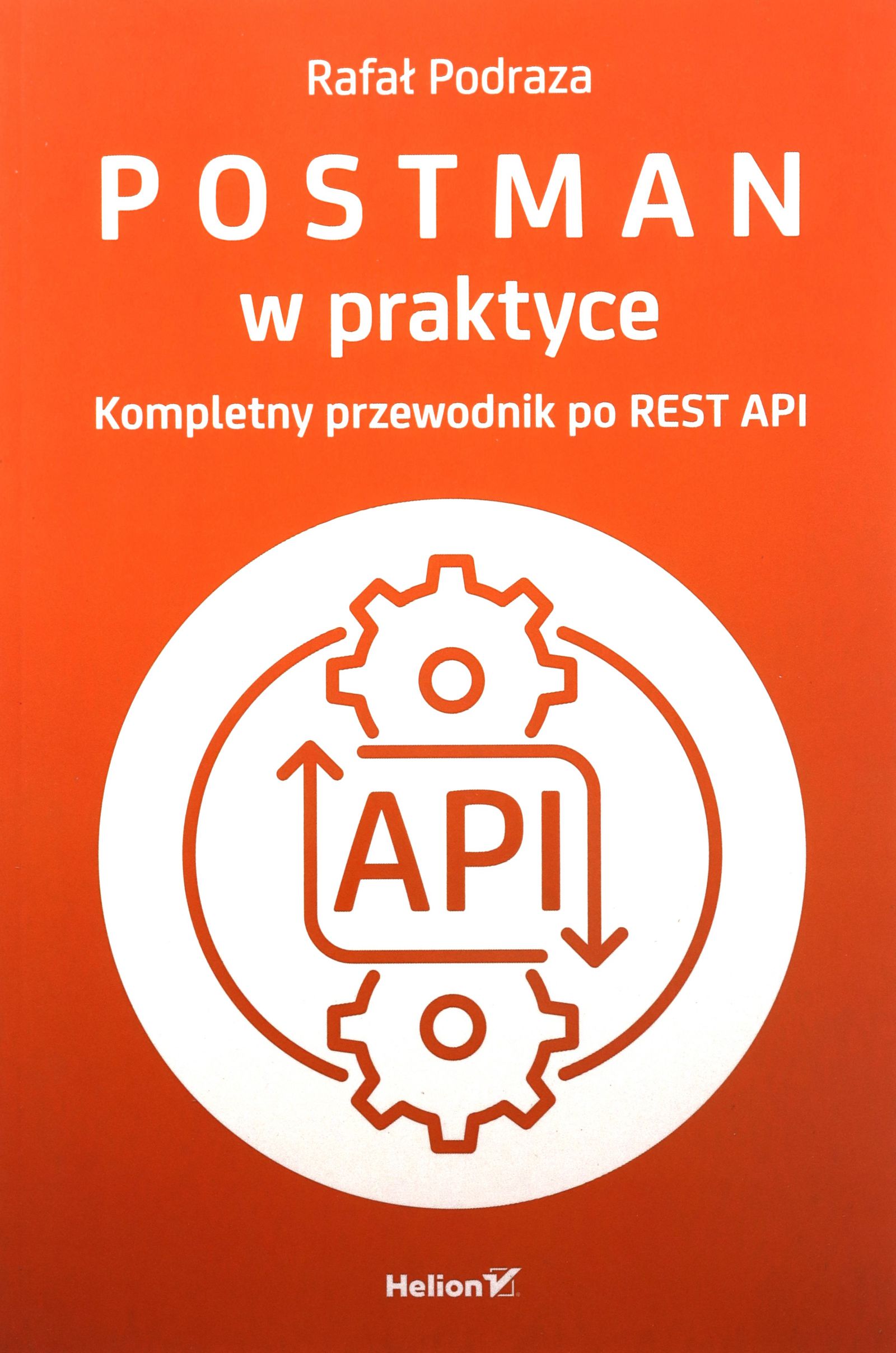 Postman w praktyce. Kompletny przewodnik po REST API Rafał Podraza ...
