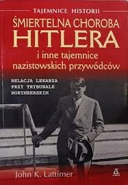 Śmiertelna choroba Hitlera i inne tajemnice nazistowskich przywódców ...