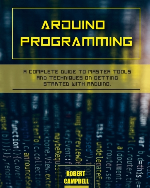 Arduino programming: A Complete Guide to Master Tools and Techniques On Getting Started With ...