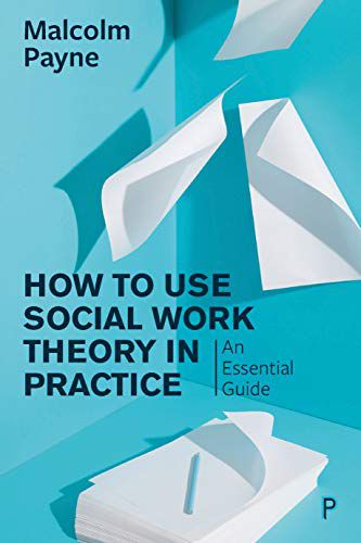HOW TO USE THEORY IN SOCIAL WORK PRACTICE: AN ESSENTIAL GUIDE - Malcolm ...
