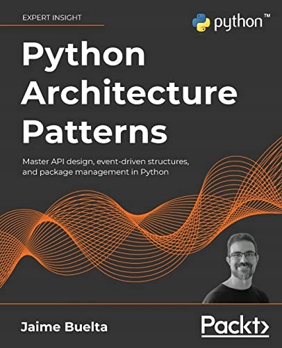 Python Architecture Patterns: Master API design, event-driven ...