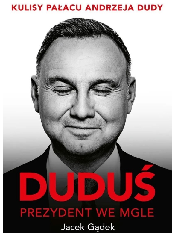 Duduś. Prezydent we mgle. Kulisy Pałacu Andrzeja Dudy Jacek Gądek ...