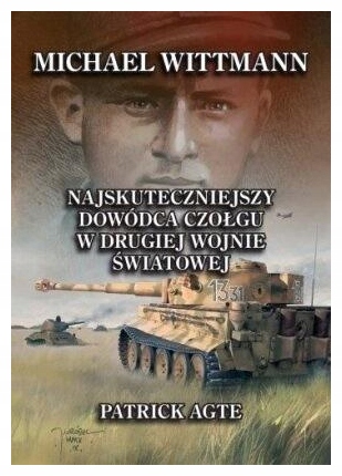 Michael Wittmann. Najskuteczniejszy dowódca... - Patrick Agte (17096567781) | Książka Allegro