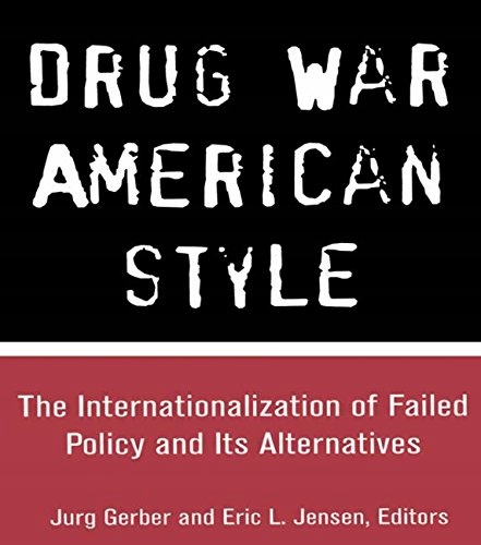 Drug War American Style: The Internationalization of Failed Policy and ...