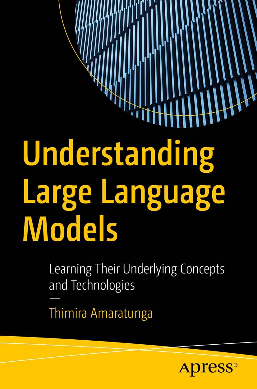Understanding Large Language Models: Learning Their Underlying Concepts and Technologies ...