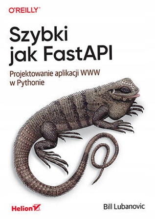 Szybki jak FastAPI. Projektowanie aplikacji WWW w Pythonie Bill ...