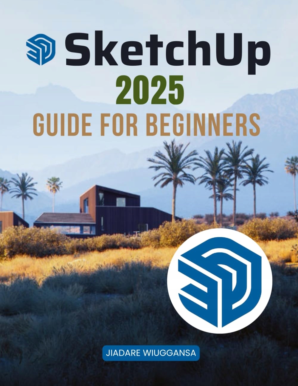 Sketchup 2025 Guide for Beginners: Mastering 3D Modeling - A ...