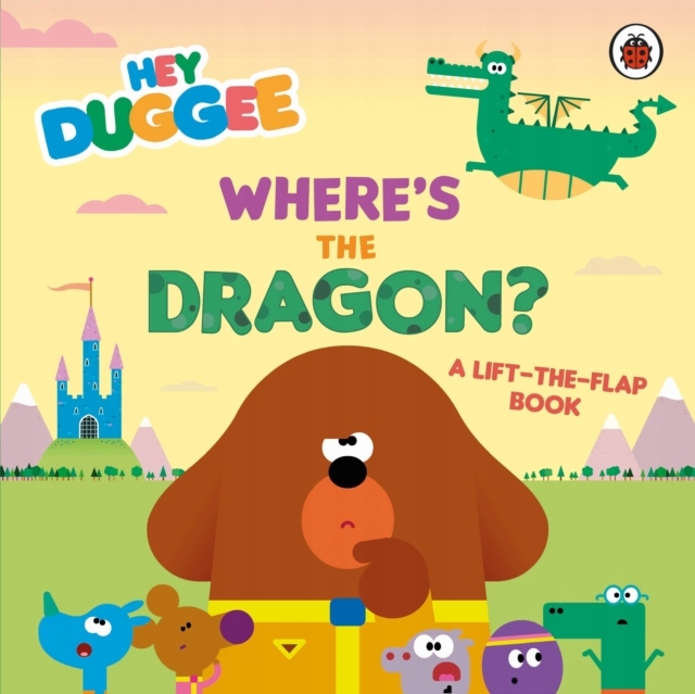 Hey Duggee: Wheres the Dragon?: A Lift-the-Flap Book HEY DUGGEE ...