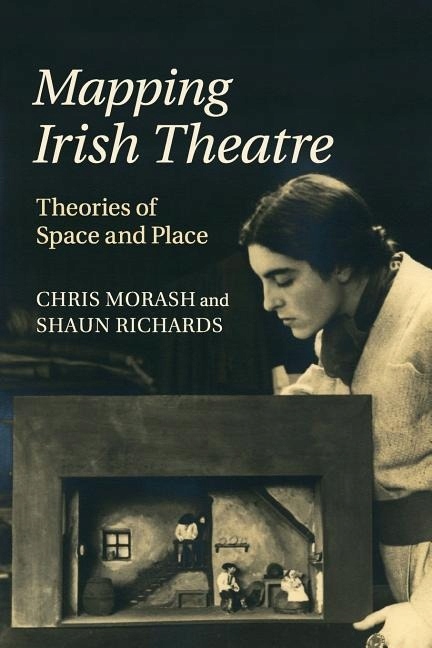 Mapping Irish Theatre: Theories of Space and Place CHRIS MORASH ...