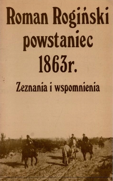 POWSTANIEC 1863 r. ZEZNANIA I WSPOMNIENIA Roman Rogiński • Cena, Opinie - Allegro