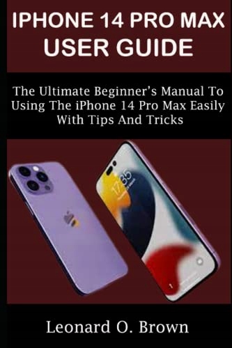 IPhone 14 Pro Max User Guide: The Ultimate Beginner's Manual To Using ...