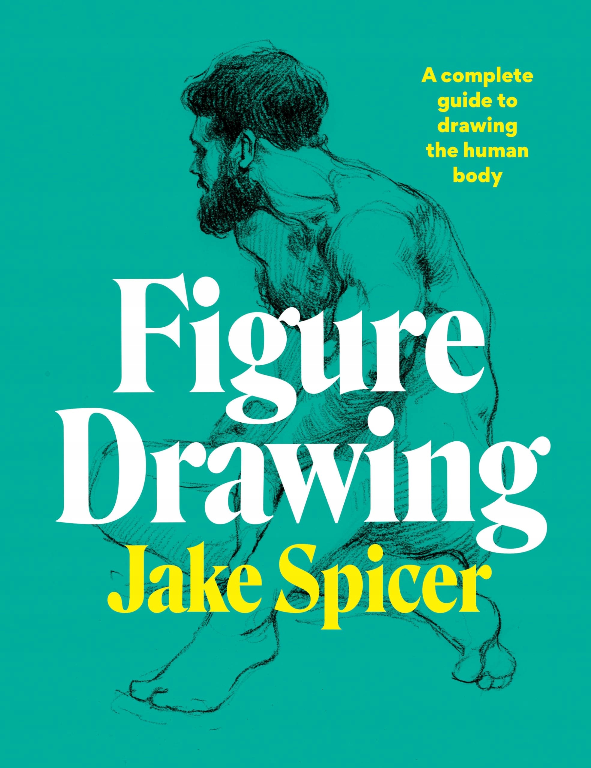 Spicer, Jake Figure Drawing: A complete guide to drawing the human body ...