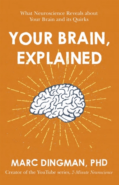 Your Brain Explained: What Neuroscience Reveals about Your Brain and ...