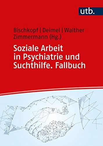 Soziale Arbeit in Psychiatrie und Suchthilfe. Fallbuch JEANNETTE BISCHKOPF (15349616784 ...
