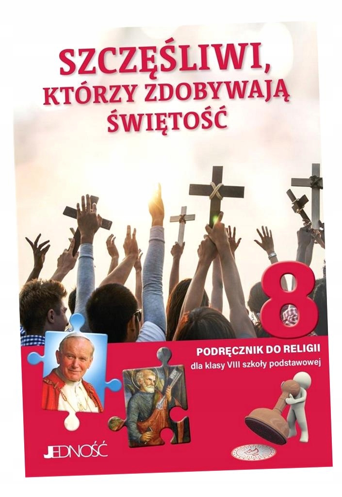 Szczęśliwi, którzy zdobywają świętość. Podręcznik do religii dla klasy ...
