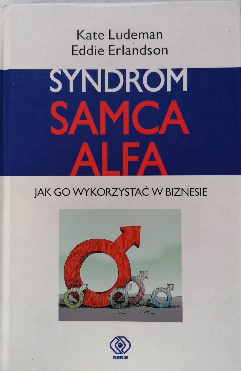 Syndrom samca alfa. Jak go wykorzystać w biznesie Eddie Erlandson, Kate ...