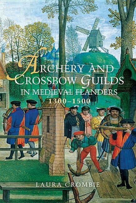 Archery and Crossbow Guilds in Medieval Flanders, 1300-1500 Laura ...