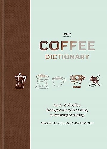 Colonna-Dashwood, Maxwell The Coffee Dictionary: An A-Z of coffee, from ...