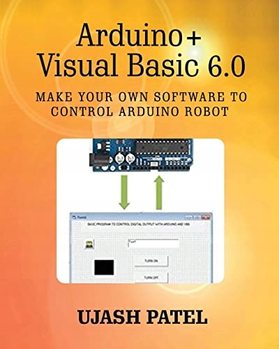 Patel, Mr Ujash G Arduino + Visual Basic 6.0: Make your own software to ... Patel, Mr Ujash G Arduino + Visual Basic 6.0: Make your own software to ...