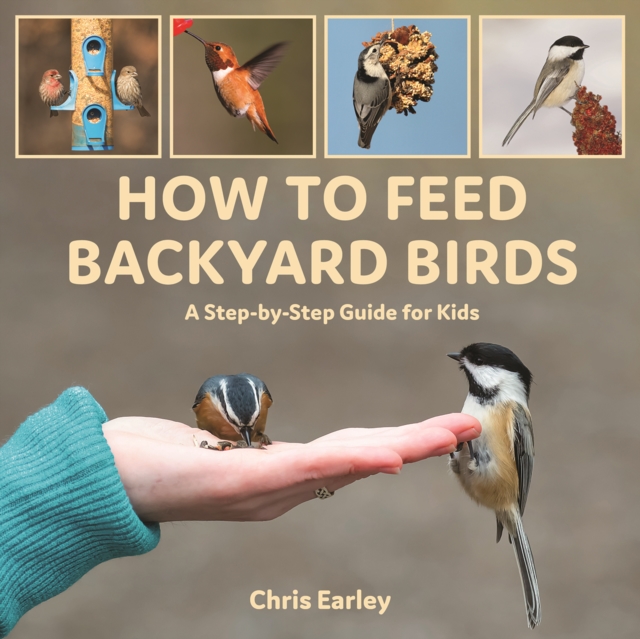 How to Feed Backyard Birds: A Step-By-Step Guide for Kids Chris Earley ...