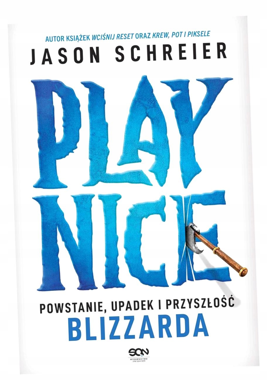Play Nice. Powstanie, upadek i przyszłość Blizzarda Jason Schreier ...