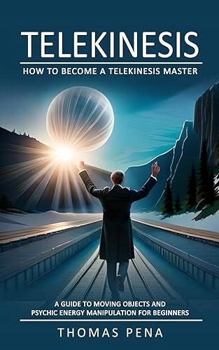 Telekinesis: How to Become a Telekinesis Master (A Guide to Moving Objects (17741422496 ...
