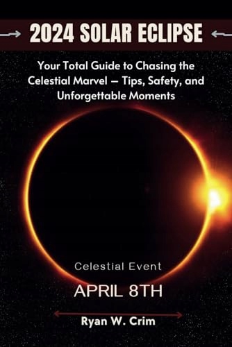 Crim, Ryan W.2024 Solar Eclipse: Your Total Guide to Chasing the ...