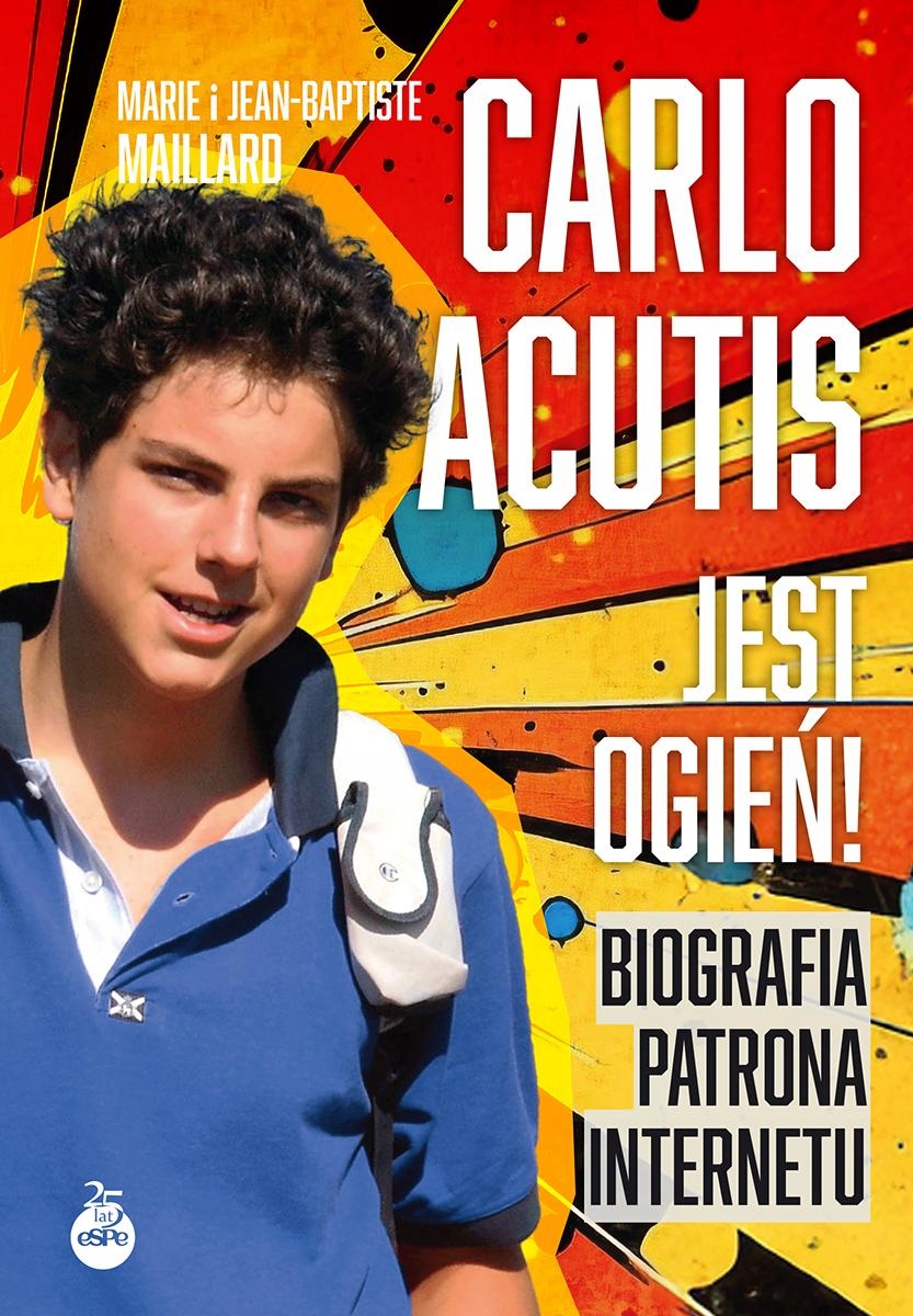 Carlo Acutis. Jest ogień! Biografia patrona internetu Marie i Jean ...