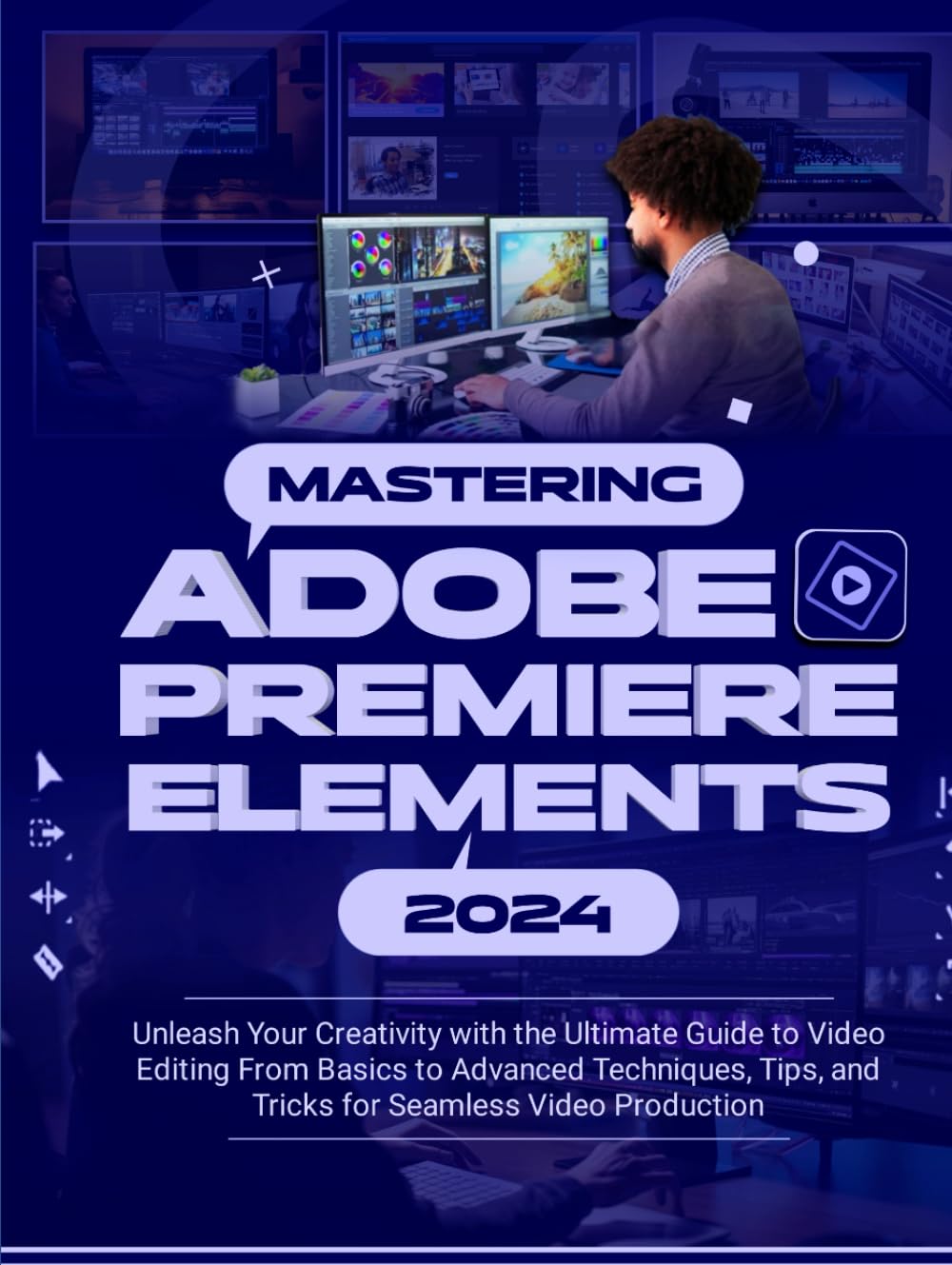 Mastering Adobe Premiere Elements 2024: Unleash Your Creativity with ... Mastering Adobe Premiere Elements 2024: Unleash Your Creativity with ...