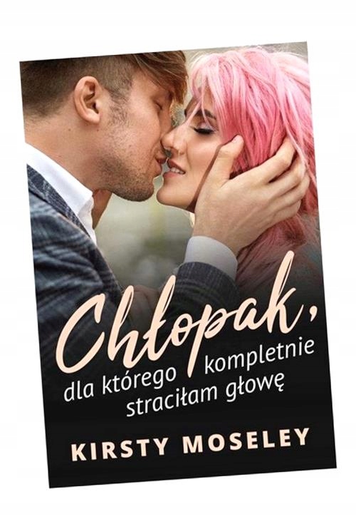 Chłopak dla którego kompletnie straciłam głowę Kirsty Moseley - porównaj ceny - Allegro.pl