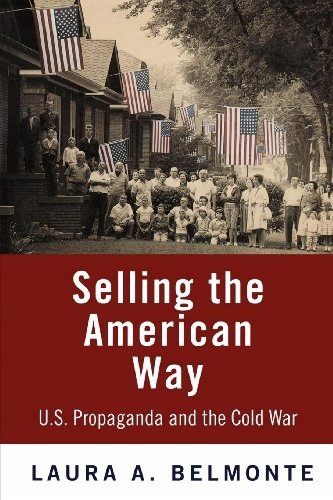 Selling the American Way: U.S. Propaganda and the Cold War Belmonte ...