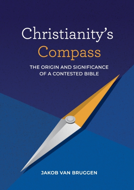 Christianitys Compass: The origin and significance of a contested Bible ...