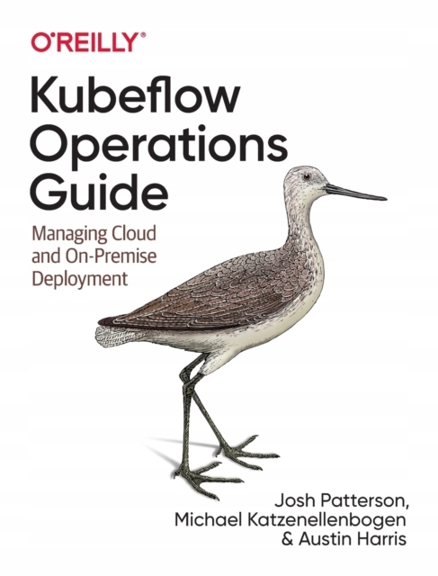 Kubeflow Operations Guide: Managing On-Premises, Cloud, and Hybrid ... Kubeflow Operations Guide: Managing On-Premises, Cloud, and Hybrid ...