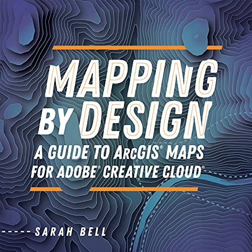 Bell, Sarah Mapping by Design: A Guide to ArcGIS Maps for Adobe ...