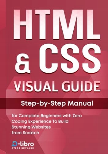 HTML & CSS Visual Guide: Step By Step Manual for Complete Beginners with Zero Coding Experience ...