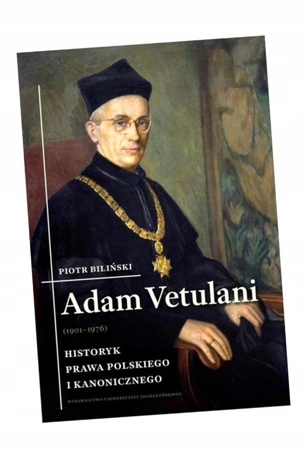 Adam Vetulani . Historyk prawa polskiego i kanoniczego Piotr Biliński ...