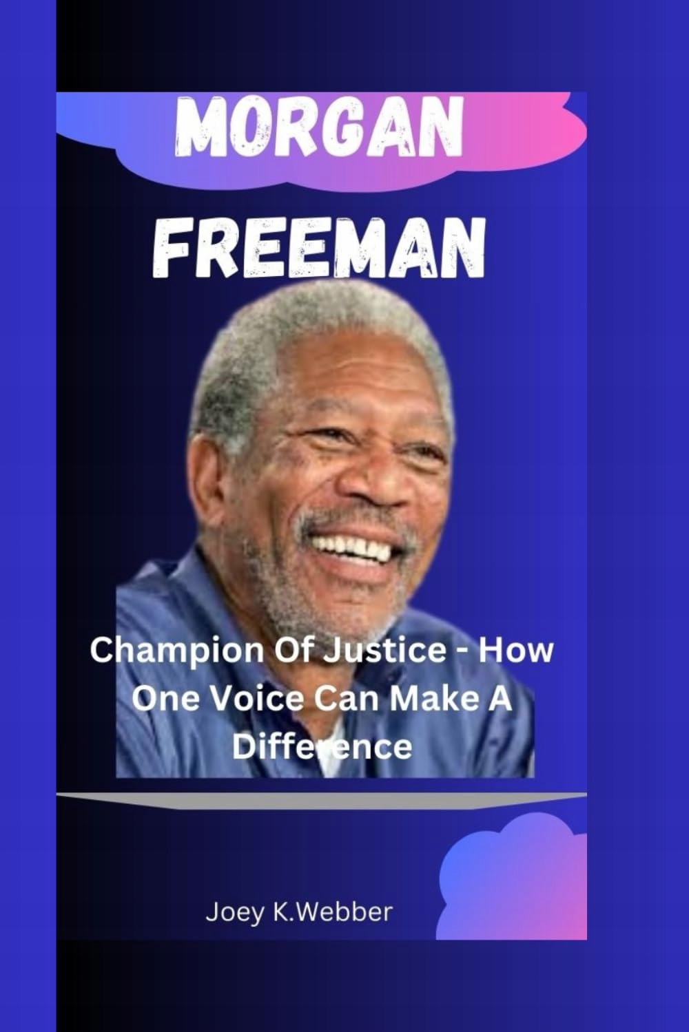 Morgan Freeman Champion Of Justice How One Voice Can Make A Difference ...
